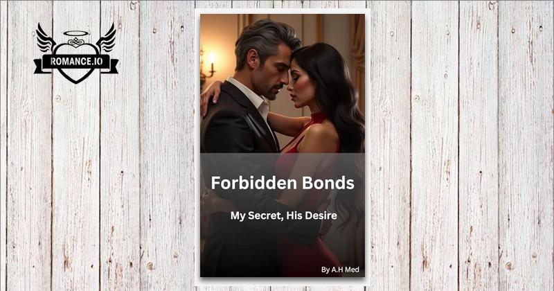 Forbidden Bonds - My Secret, His Desire: A Moment Too Delicious to Deny by A.H Med
