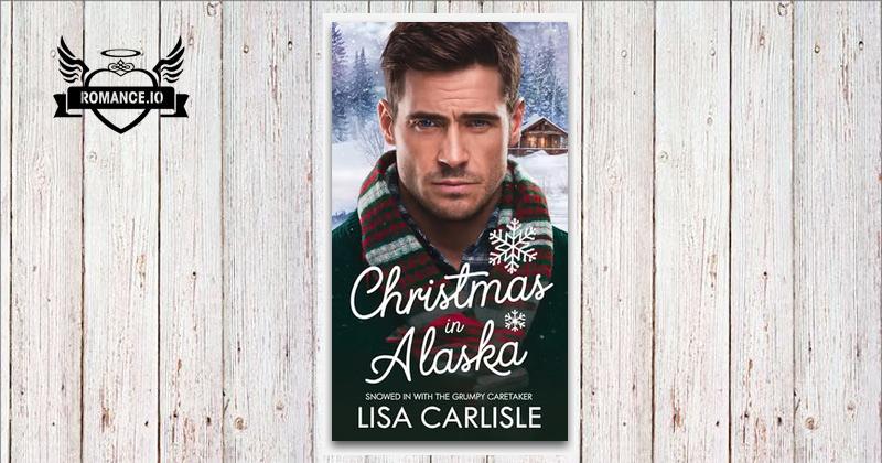 Christmas in Alaska: Snowed in with the Grumpy Caretaker by Lisa Carlisle