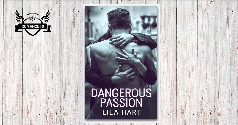 Dangerous Passion: A Love That Thrills, A Past That Kills by Lila Hart