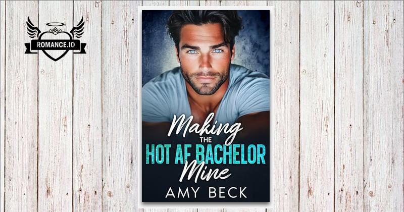 Making The Hot AF Bachelor Mine by Amy Beck