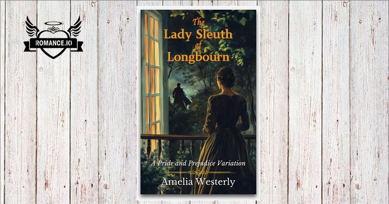The Lady Sleuth of Longbourn: A Pride and Prejudice Variation by Amelia Westerly