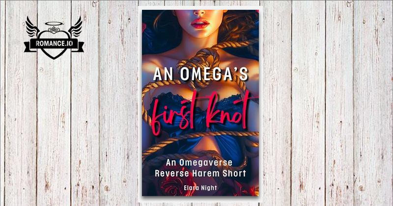 An Omega’s First Knot: An Omegaverse Reverse Harem Short by Elara Night