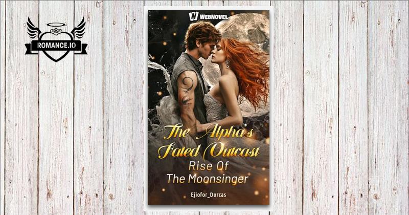 The Alpha’s Fated Outcast: Rise Of The Moonsinger: Book 1 by Ejiofor_ Dorcas, Webnovel