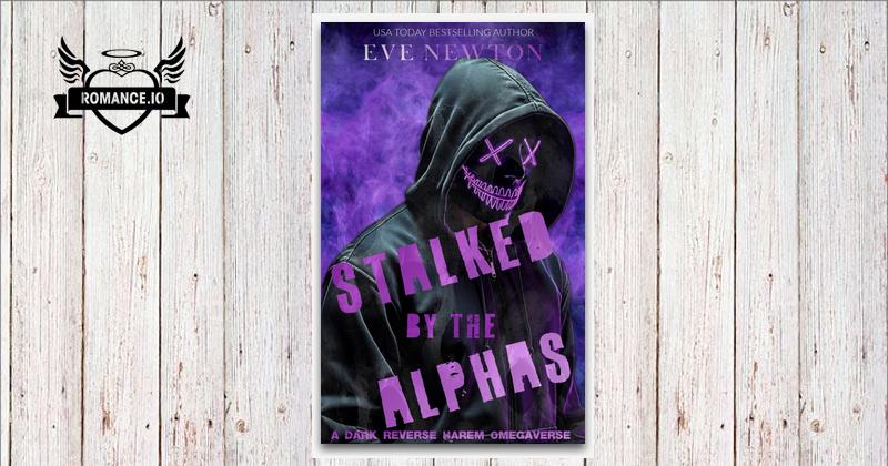 Stalked by the Alphas: A dark reverse harem omegaverse by Eve Newton, Eve Newton