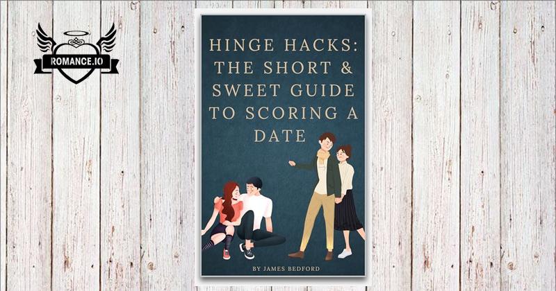 Hinge Hacks: The Short & Sweet Guide to Scoring a Date by James Bedford