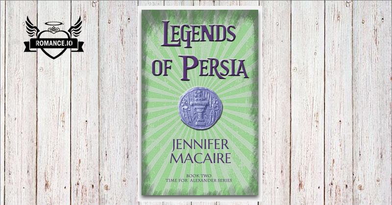 Legends of Persia: The Time for Alexander Series by Jennifer Macaire
