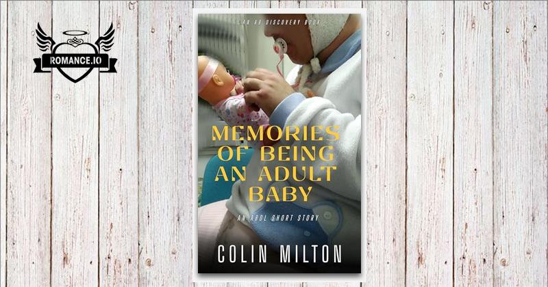 Memories Of Being An Adult Baby by Colin Milton, Rosalie Bent, Michael Bent
