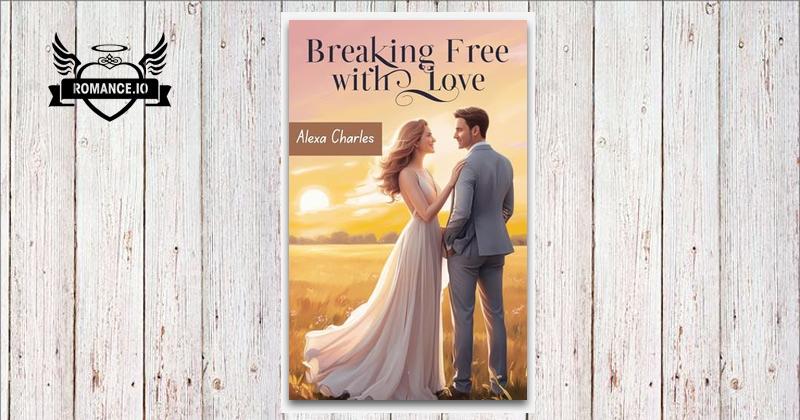 Breaking Free with Love: A Journey of Healing, Hope, and Second Chances ...