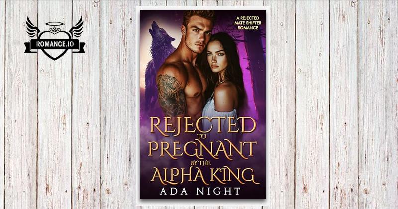 Rejected to Pregnant by the Alpha King: A Rejected Mate Shifter Romance by Ada Night