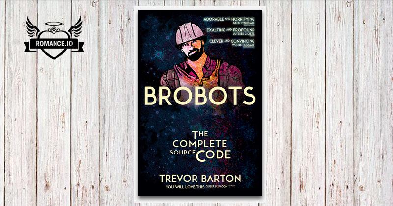 Brobots: The Complete Source Code by Trevor Barton