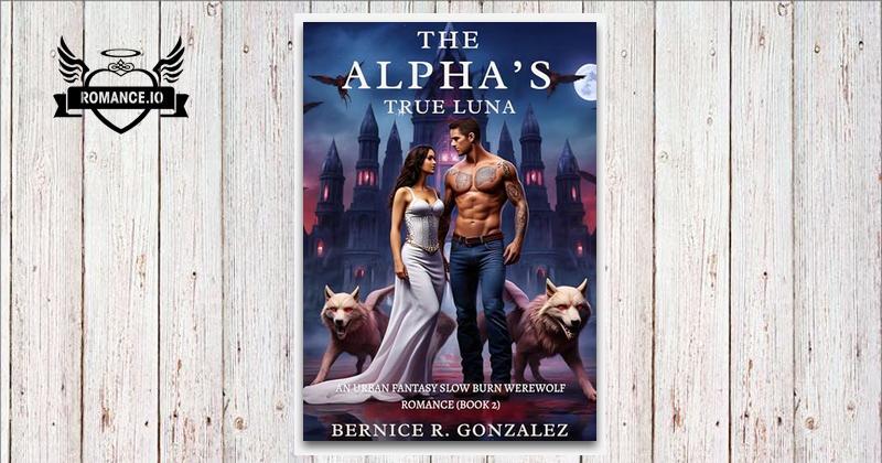 THE ALPHA'S TRUE LUNA: An Urban Fantasy Slow Burn Werewolf Romance by ...