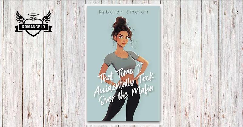 That Time I Accidentally Took Over The Mafia by Rebekah Sinclair