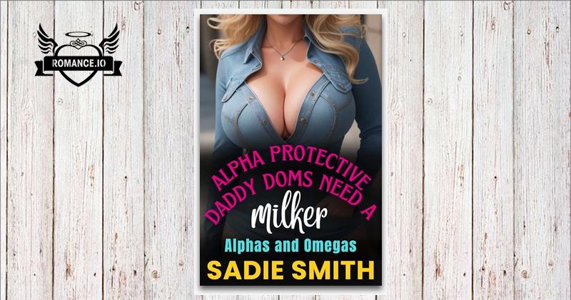 Alpha Protective Daddy Doms Need a Milker: An Age Gap Reverse Harem Why Choose Omegaverse Fated ...