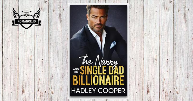 The Nanny and the Single Dad Billionaire: A Second Chance Secret Child Romance by Hadley Cooper