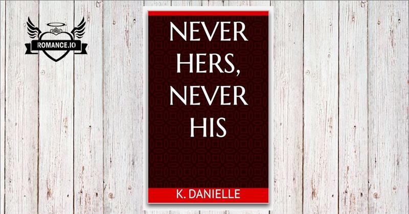 Never Hers, Never His by K. Danielle