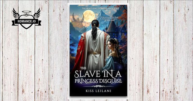 THE SLAVE IN A PRINCESS DISGUISE: A Dark Romance Fantasy: by Kiss Leilani