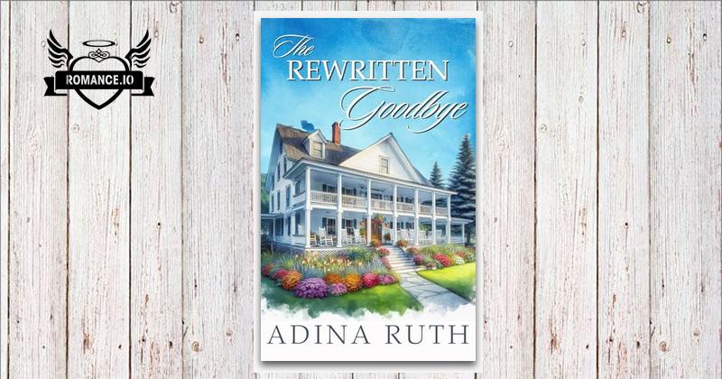 The Rewritten Goodbye: A Clean Romance About Second Chances and ...