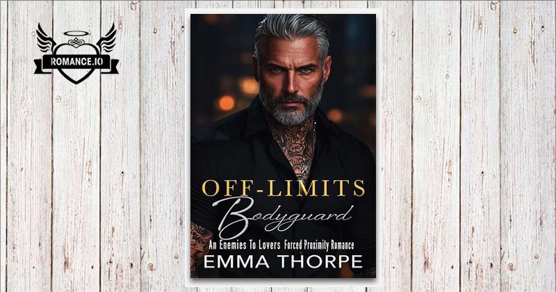 Off-Limits Bodyguard: An Enemies to Lovers Forced Proximity Romance by Emma Thorpe