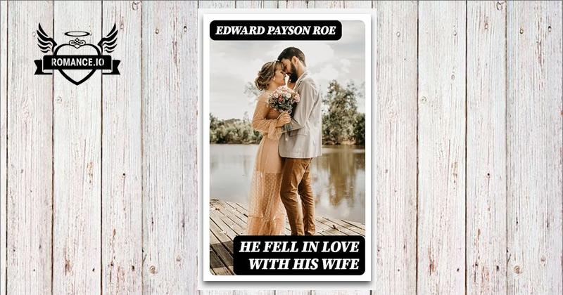 He Fell in Love with His Wife by Edward Payson Roe
