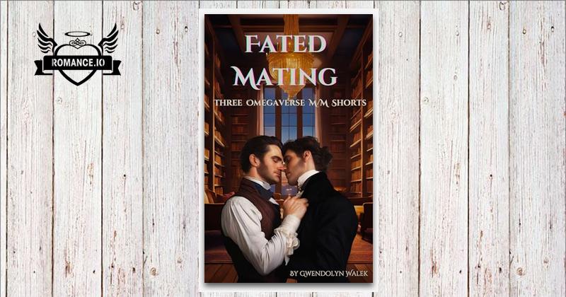 Fated Mating: Three Omegaverse M/M Shorts by Gwendolyn Walek