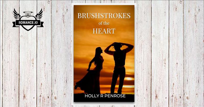 Brushstrokes of the Heart by Holly R. Penrose