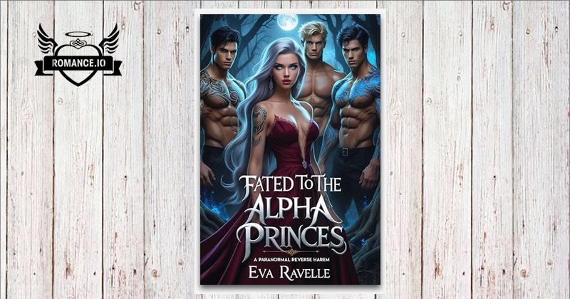 Fated to the Alpha Princes: A Paranormal Reverse Harem by Eva Ravelle