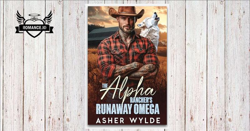 The Alpha Wolf Rancher's Runaway Omega by Asher Wylde