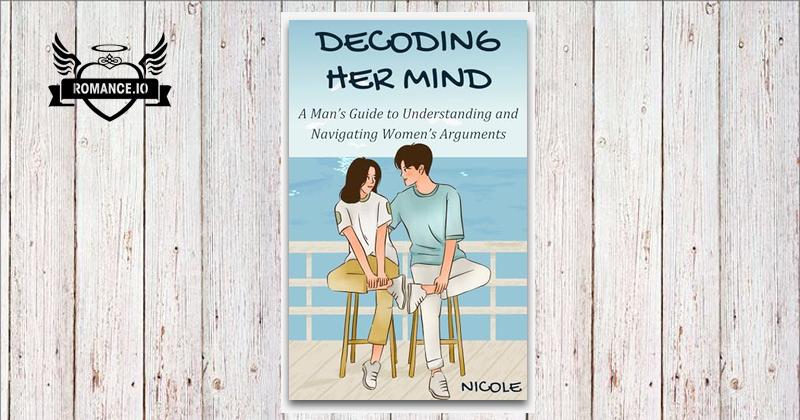 Decoding Her Mind: A Man’s Guide to Understanding and Navigating Women’s Arguments by Nicole Mini
