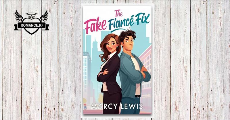 The Fake Fiancé Fix: A Romantic Comedy about Faking it 'til You Make It ...