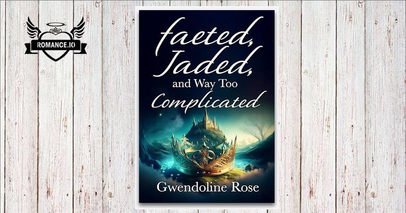 Faeted, Jaded, and Way Too Complicated: A Fated-Mates Reverse Harem ...