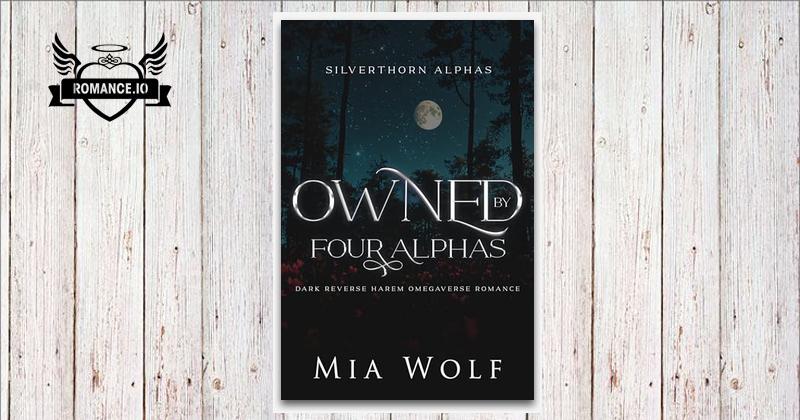 Owned by Four Alphas: Dark Reverse Harem Omegaverse Romance by Mia Wolf