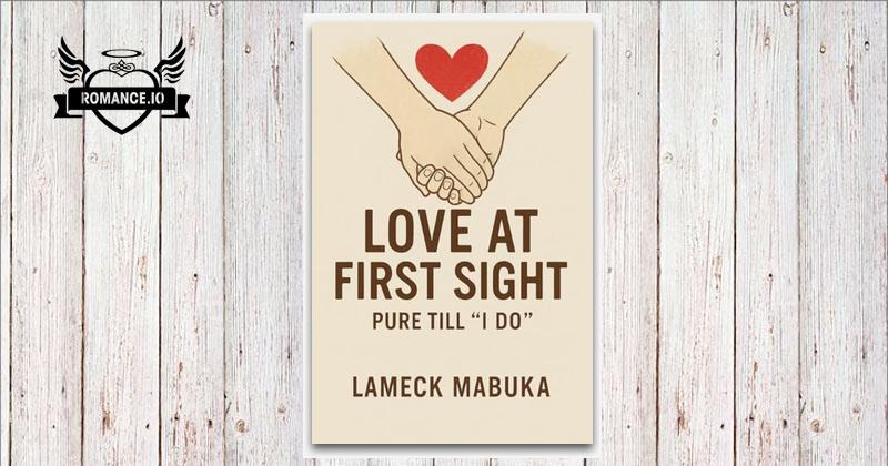 Love at First Sight : Pure Till “I Do” by LAMECK MABUKA