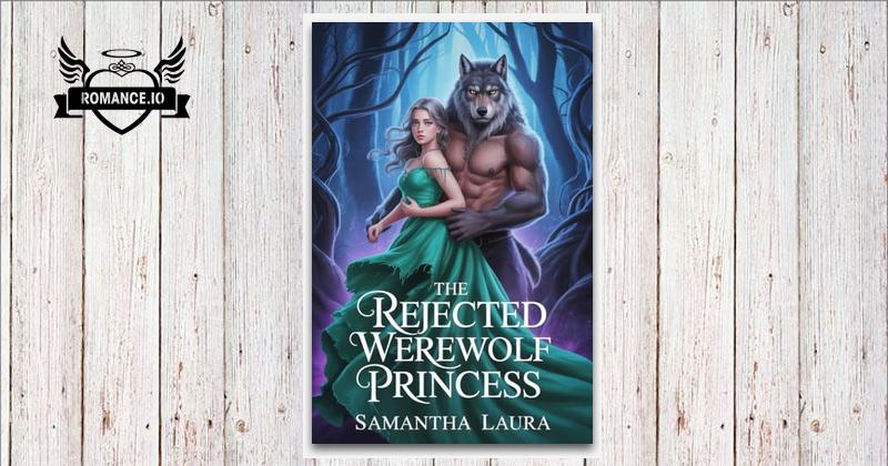 The Rejected Werewolf Princess: A Heartbreaking Rejection, a Ruthless ...