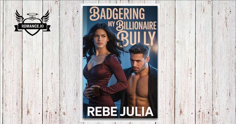 Badgering My Billionaire Bully: An Enemies to Lovers Romance with Revenge, Secrets, and Fake ...