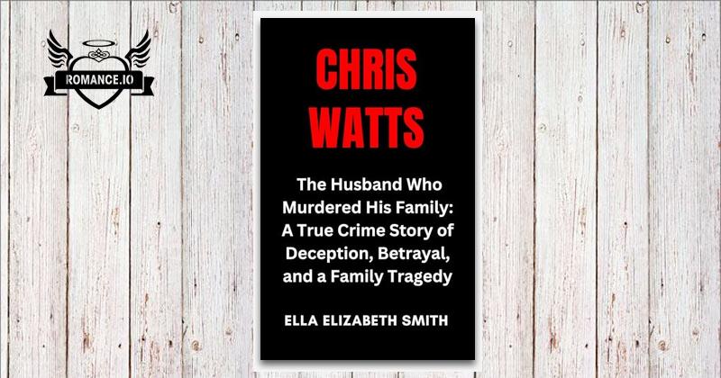 Chris Watts: The Husband Who Murdered His Family: A True Crime Story of ...