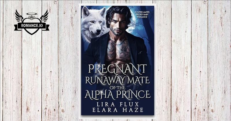 Pregnant Runaway Mate of the Alpha Prince by Lira Flux, Elara Haze