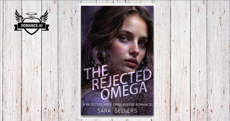 The Rejected Omega: A Rejected Mate Omegaverse Romance by Sara Sellers
