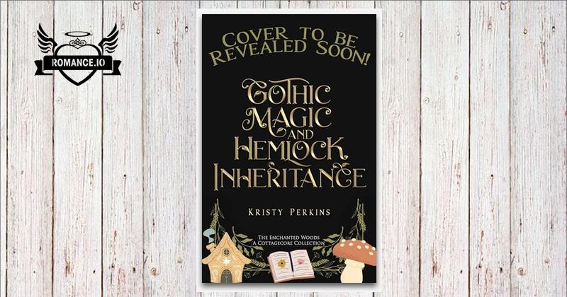 Gothic Magic & Hemlock Inheritance by Kristy Perkins