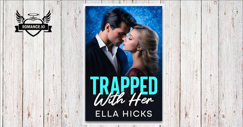 TRAPPED WITH HER : A FORBIDDEN OPPOSITES ATTRACT OFFICE ROMANCE by Ella ...