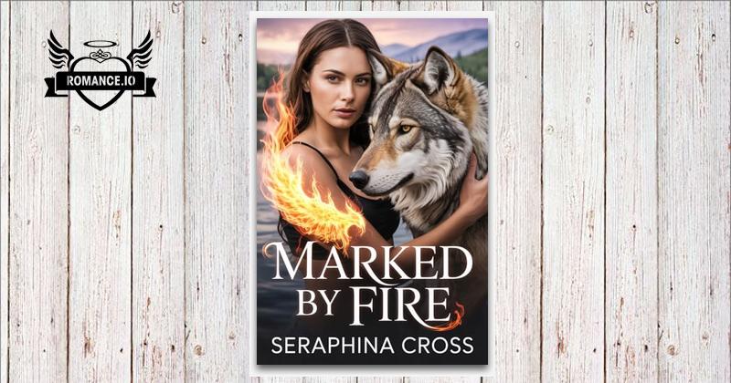 MARKED BY FIRE: A Phoenix Shifter Werewolf Romance by Seraphina Cross