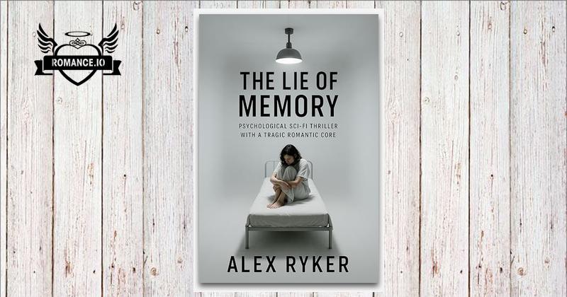 The Lie of Memory: Psychological sci-fi thriller with a tragic romantic core by Alex Ryker
