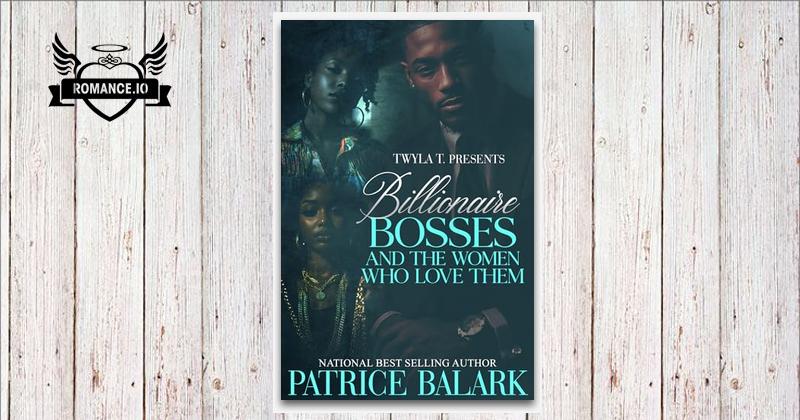 Billionaire Bosses And The Women Who Love Them by Patrice Balark