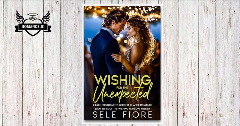 Wishing for the Unexpected: A Fake Relationship, Second Chance Romance ...