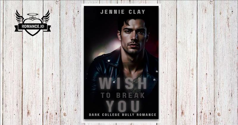 Wish to Break You by Jennie Clay