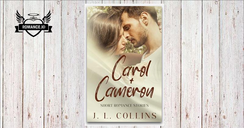 Short Romance Stories: Carol + Cameron by Jerry L Collins