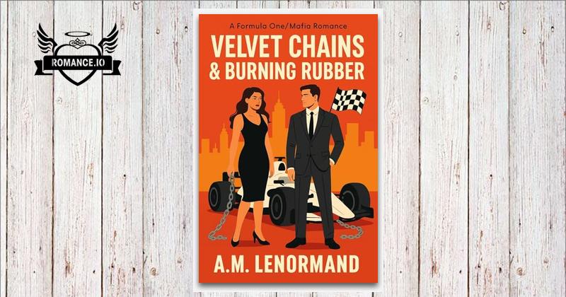 Velvet Chains & Burning Rubber: A Formula One/Mafia Romance by A.M ...
