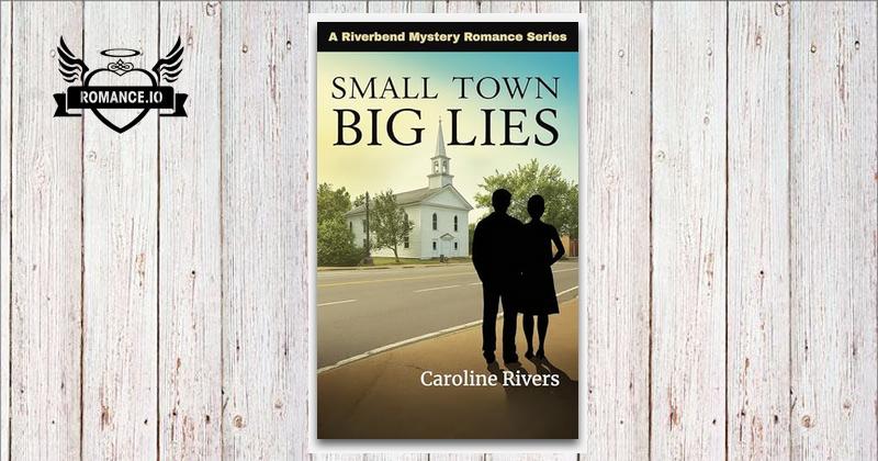 Small Town, Big Lies: A River Bend Mystery Romance by Caroline Rivers