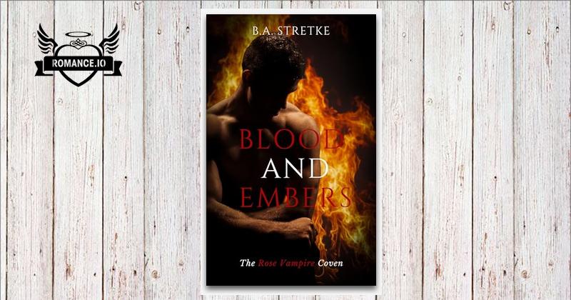 Blood and Embers: The Rose Vampire Coven by B.A. Stretke