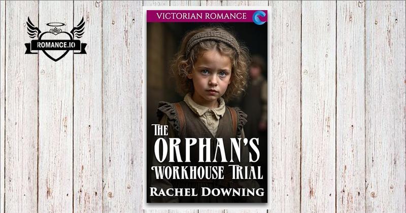 The Orphan's Workhouse Trial: Victorian Romance by Rachel Downing