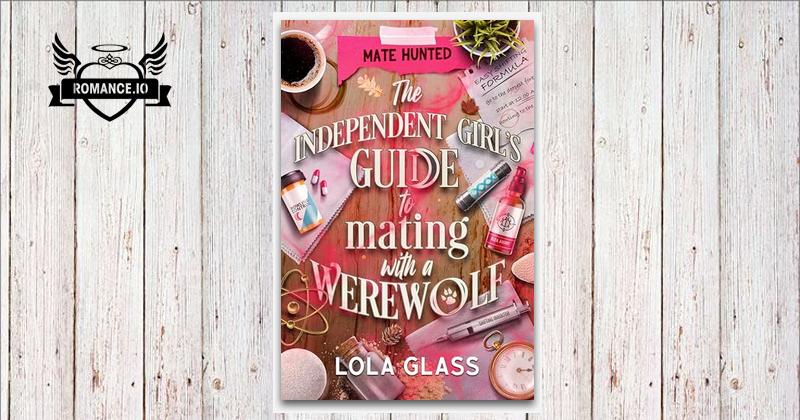 The Independent Girl's Guide to Mating with a Werewolf by Lola Glass
